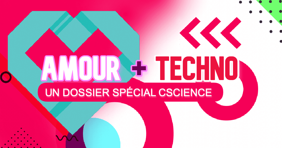 AMOUR + TECHNO | CScience : le média des solutionneurs